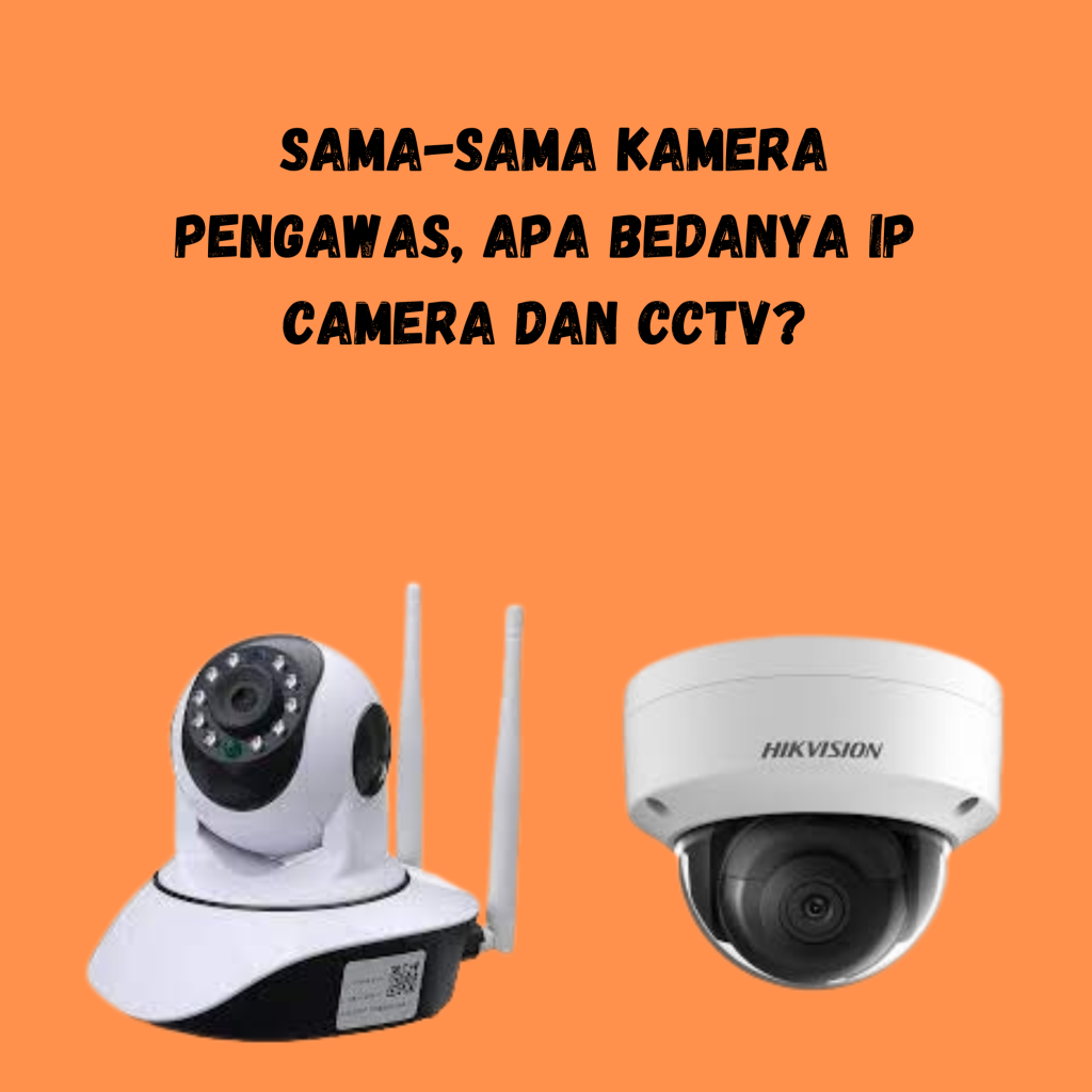 Sama-sama Kamera Pengawas, Apa Bedanya IP Camera dan CCTV?