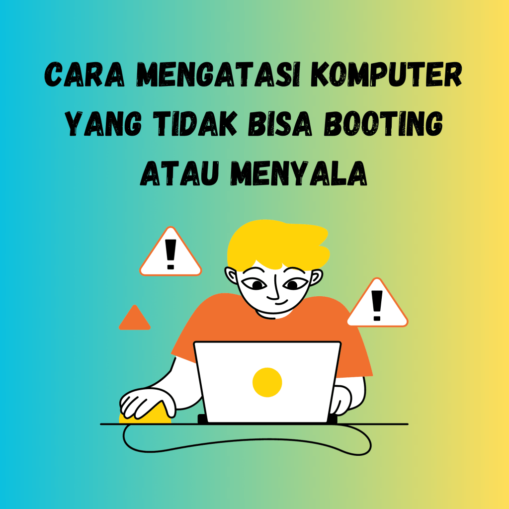 Cara Mengatasi Komputer yang Tidak Bisa Booting atau Menyala